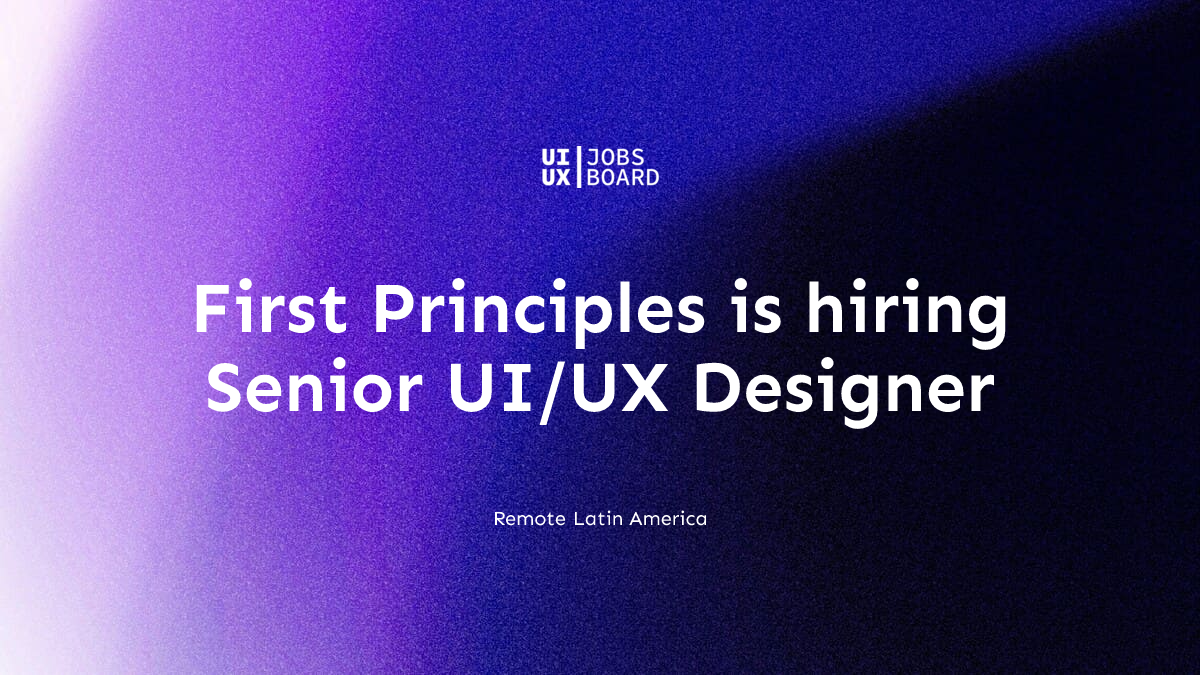 Remote Senior UI/UX Designer at First Principles in Latin America