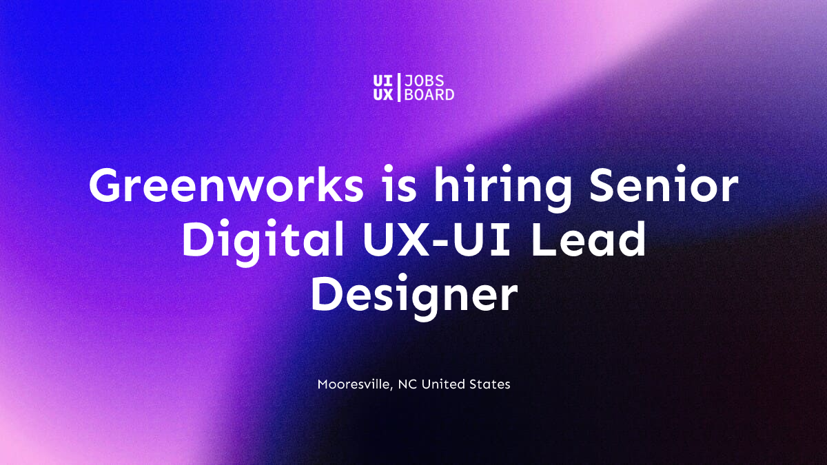 Senior Digital UX-UI Lead Designer at Greenworks in Mooresville, NC ...