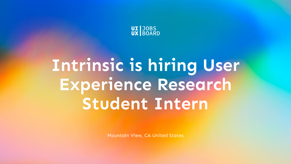 User Experience Research Student Intern at Intrinsic in Mountain View ...
