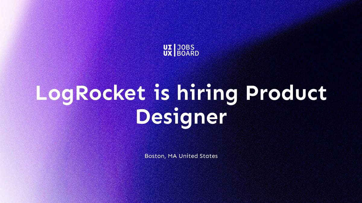 Product Designer at LogRocket in Boston, MA United States