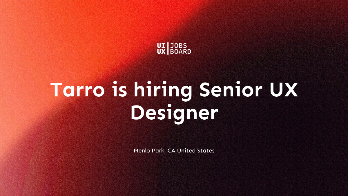 Senior UX Designer at Tarro in Menlo Park, CA United States