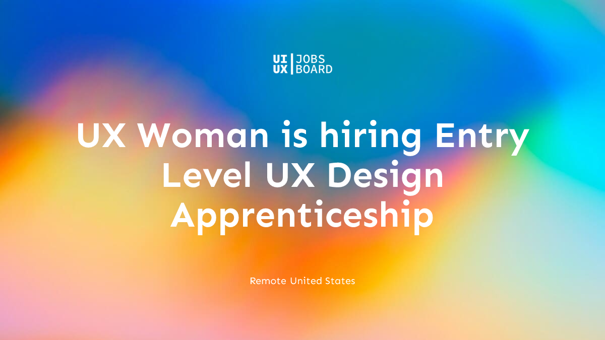 Remote Entry Level UX Design Apprenticeship at UX Woman in United States