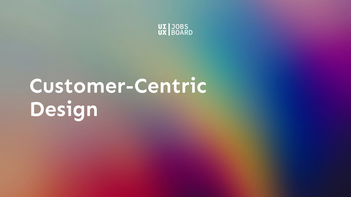 Customer-Centric Design - UX Design Terms